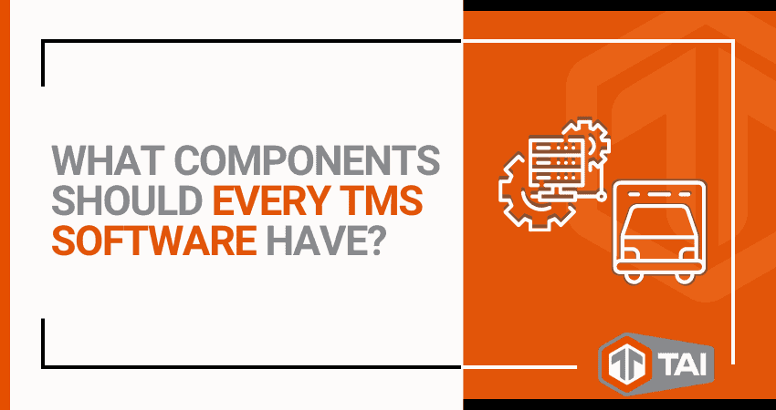 What Components Should Every Tms Software Have Tai Software