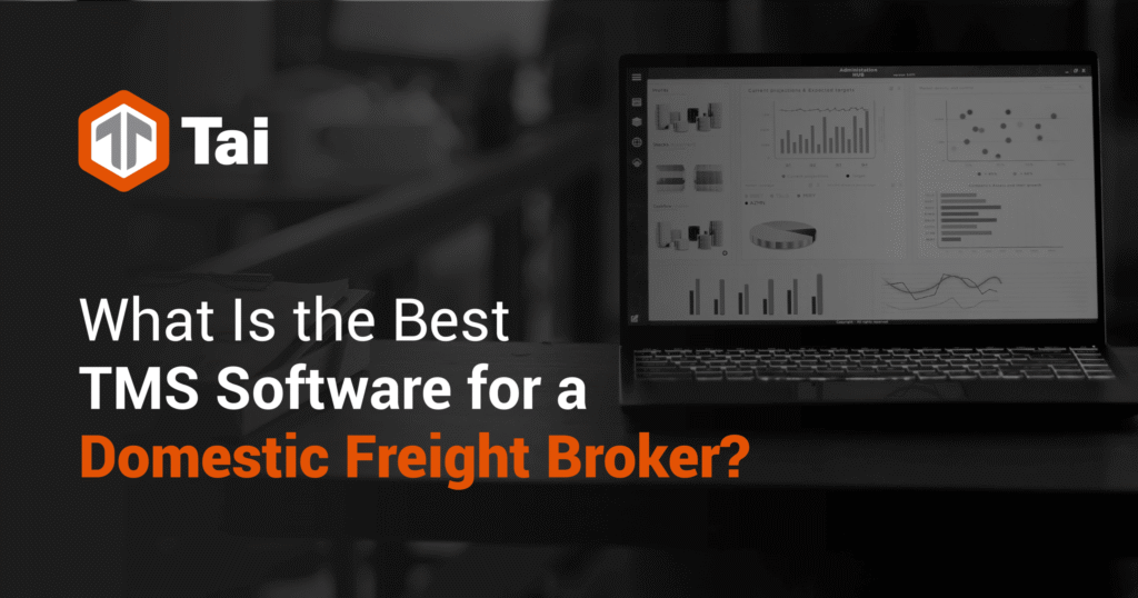 What Is The Best TMS Software For A Domestic Freight Broker? - Tai Software