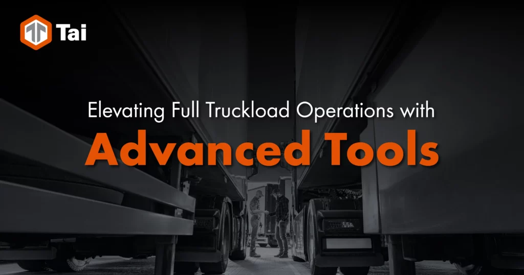 Elevating Full Truckload Operations With Advanced Tools - Tai Software
