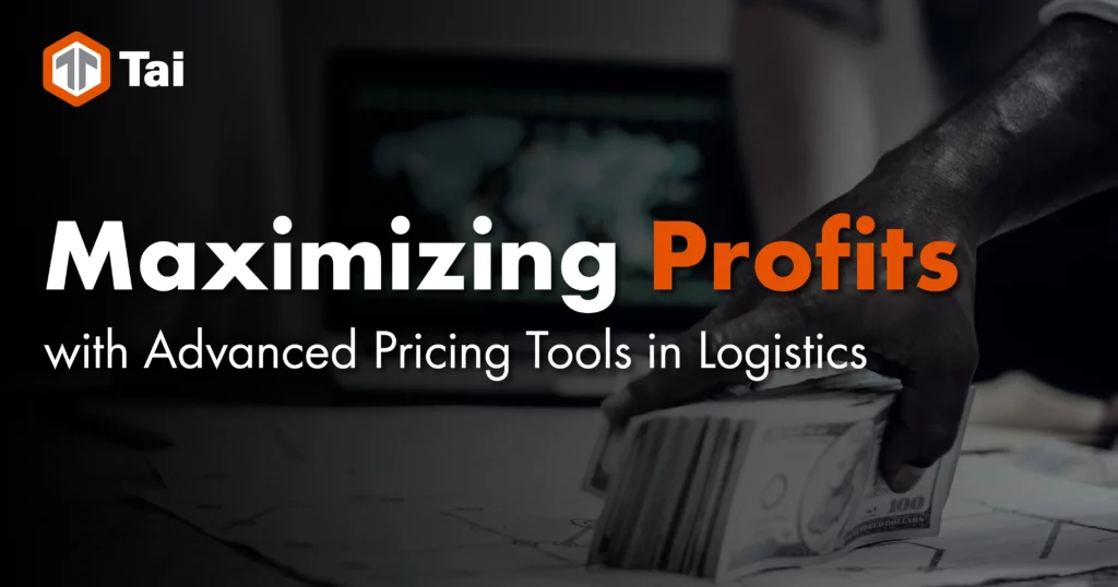 Advanced Pricing Tools For Freight Brokers: Maximizing Profits In Logistics - Tai Software